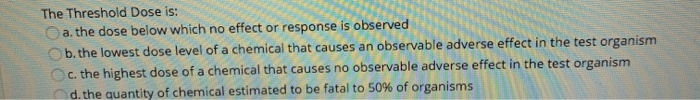 Solved The Threshold Dose is: a. the dose below which no | Chegg.com