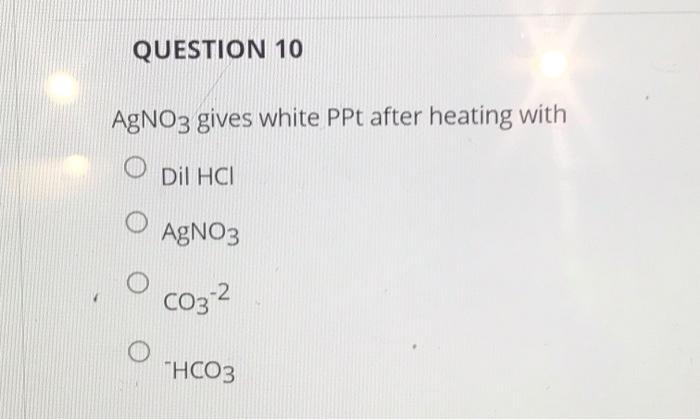 Solved QUESTION 10 AgNO3 gives white PPt after heating with | Chegg.com