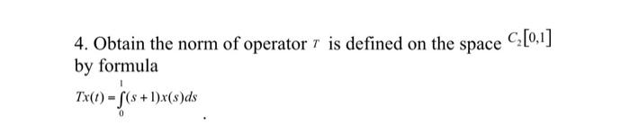 Solved 4. Obtain the norm of operator 7 is defined on the | Chegg.com