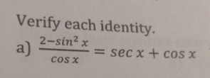 Solved Verify each identity.a) 2-sin2xcosx=secx+cosx | Chegg.com