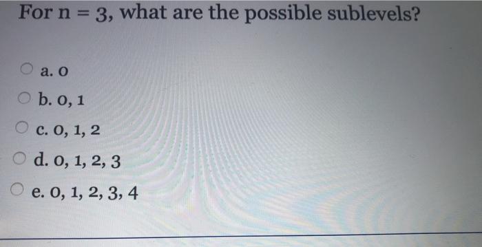 Solved For n = 3, what are the possible sublevels? a. O O b. | Chegg.com