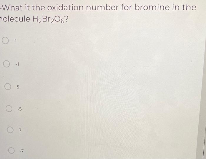 Solved -What it the oxidation number for bromine in the | Chegg.com