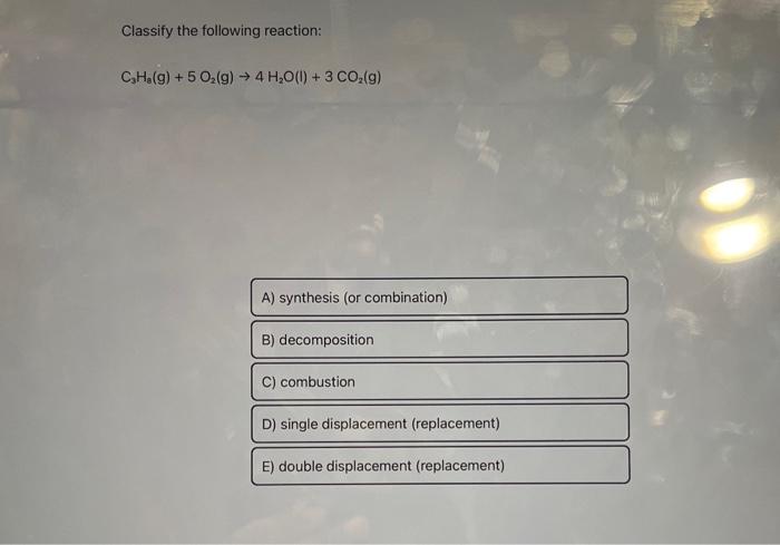 Solved Classify the following reaction: C3H8( g)+5O2( | Chegg.com