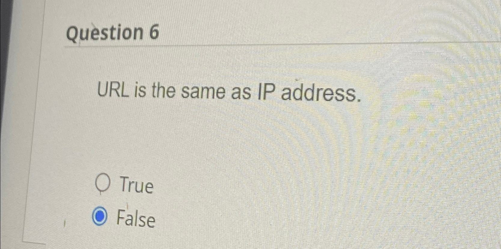 Solved Question 6URL is the same as IP address.TrueFalse | Chegg.com