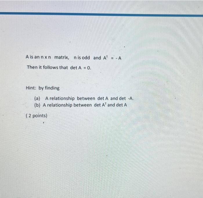 Solved A is an nxn matrix, nis odd and A = - A Then it | Chegg.com