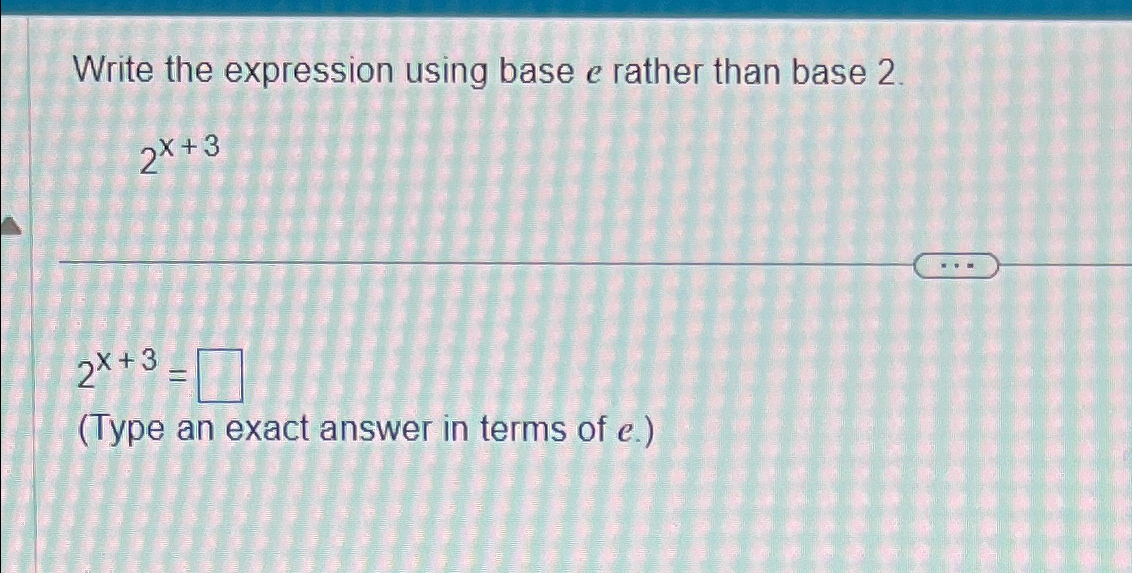 Solved Write the expression using base e ﻿rather than base | Chegg.com
