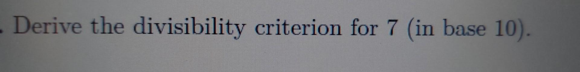 Solved Derive the divisibility criterion for 7 (in base 10 | Chegg.com