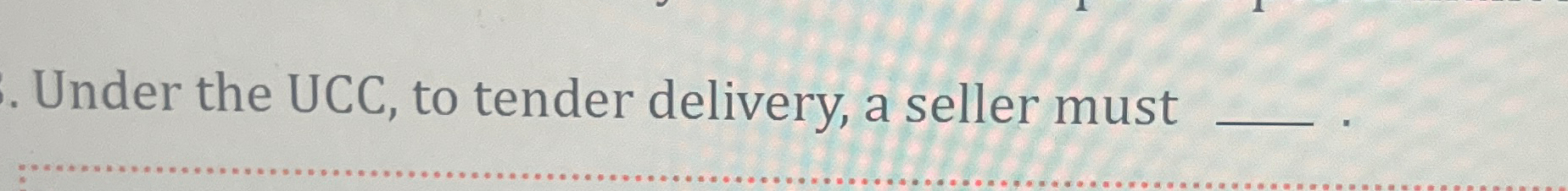 Solved Under the UCC, to tender delivery, a seller must | Chegg.com