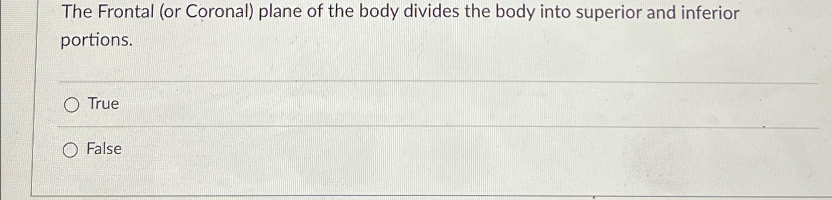 Solved The Frontal (or Coronal) ﻿plane of the body divides | Chegg.com