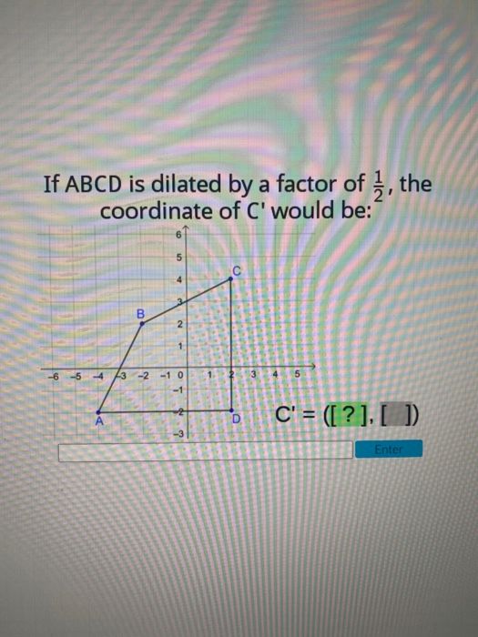 Solved If Abcd Is Dilated By A Factor Of 3 The Coordinate