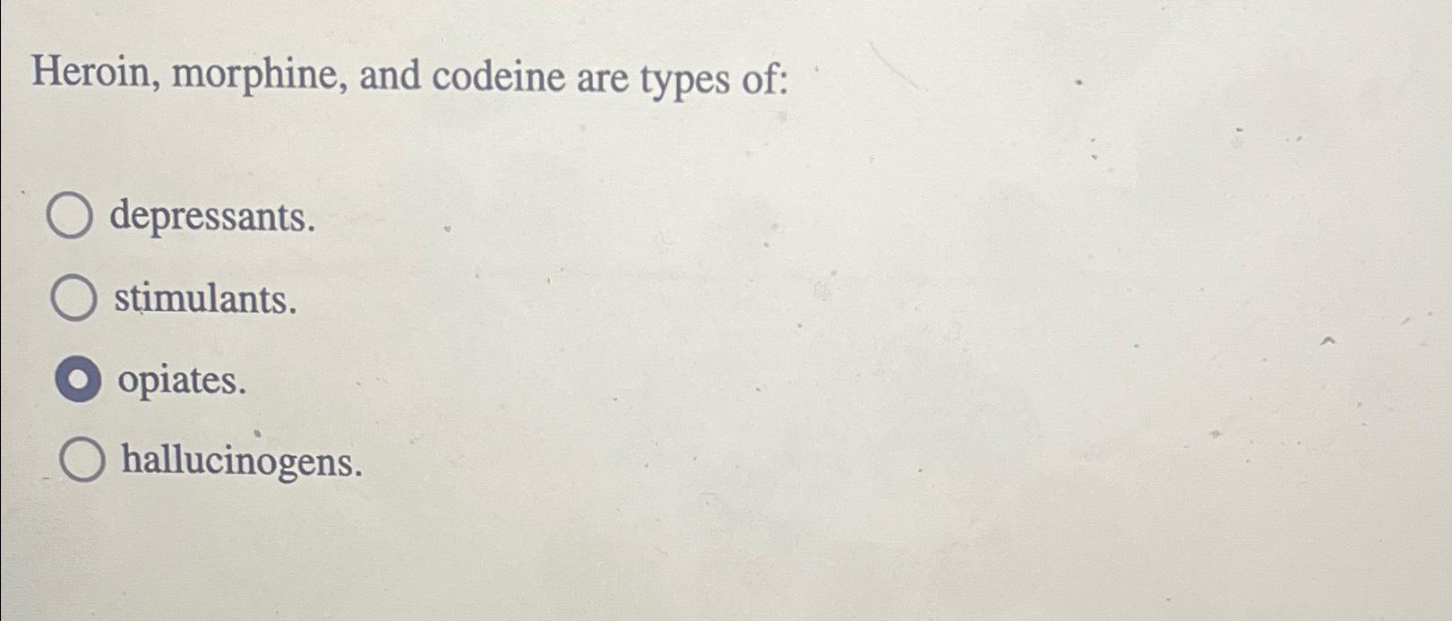 Solved Heroin, morphine, and codeine are types | Chegg.com