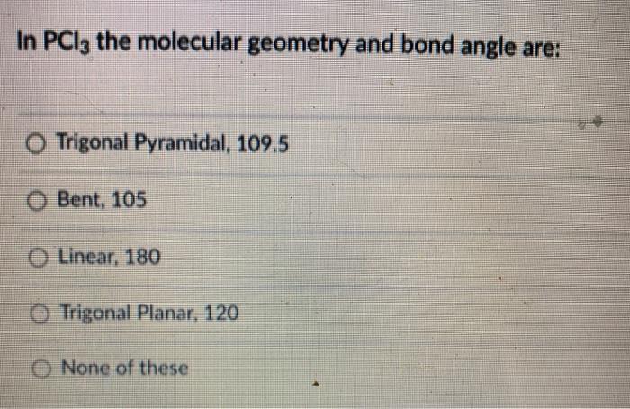 Solved In PCl3 the molecular geometry and bond angle are: | Chegg.com