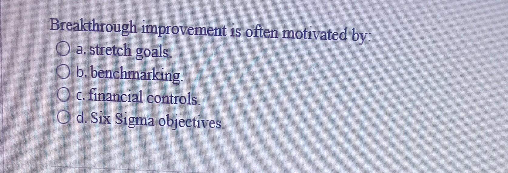 Solved Breakthrough improvement is often motivated by: a. | Chegg.com