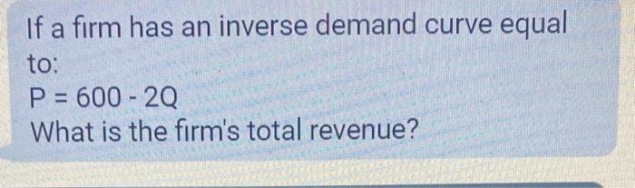 If a firm has an inverse demand curve equal to: | Chegg.com
