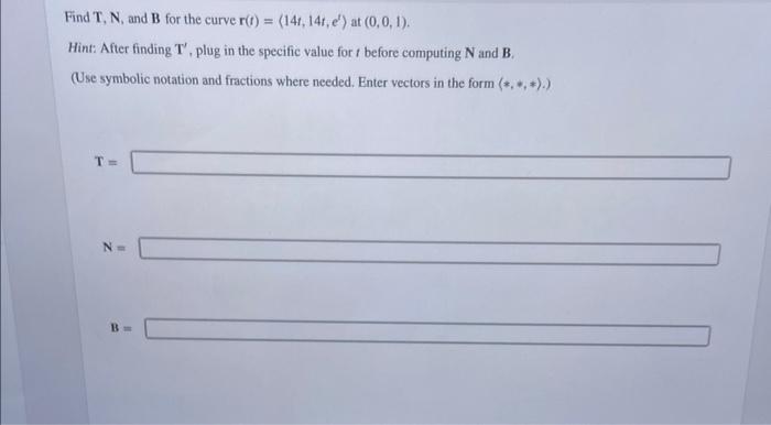 Solved Find T,N, and B for the curve r(t)= 14t,14t,et at | Chegg.com
