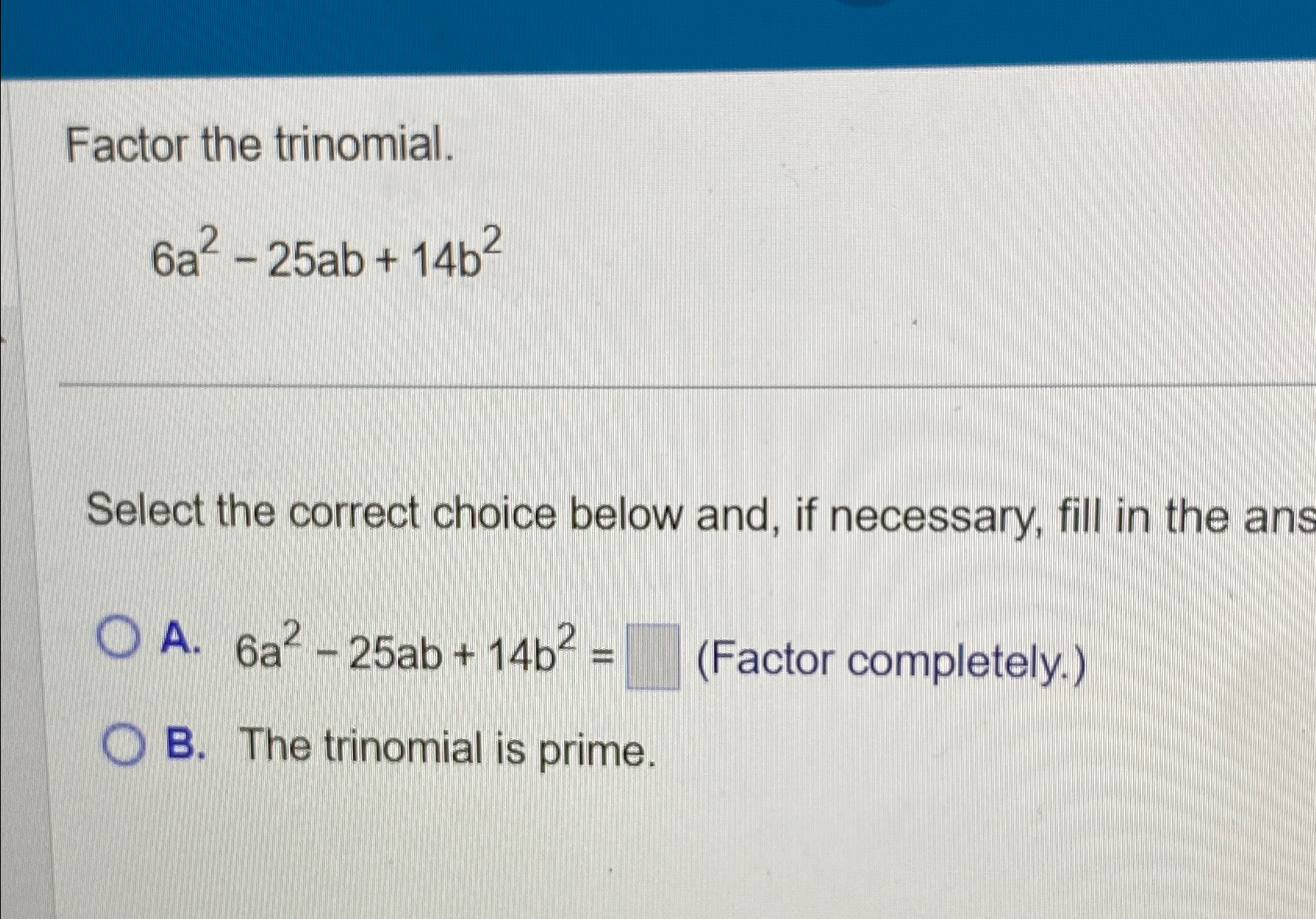 Solved Factor the trinomial.6a2-25ab+14b2Select the correct | Chegg.com