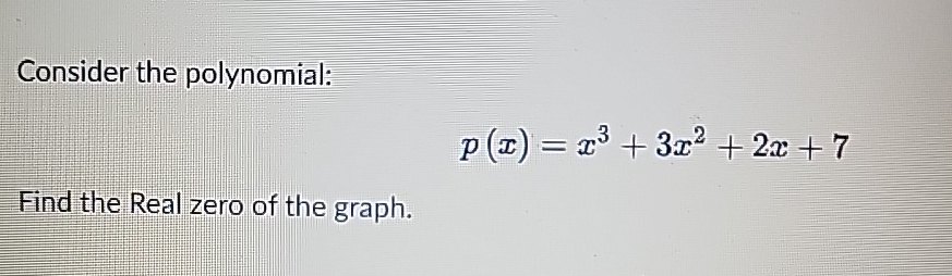 Solved Consider the polynomial:p(x)=x3+3x2+2x+7Find the Real | Chegg.com