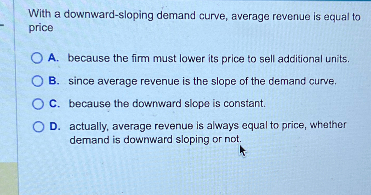 Solved With a downward-sloping demand curve, average revenue | Chegg.com