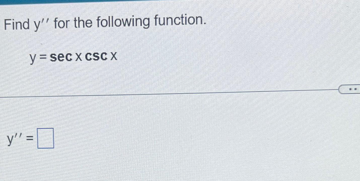 Solved Find y'' ﻿for the following function.y=secxcscxy''= | Chegg.com