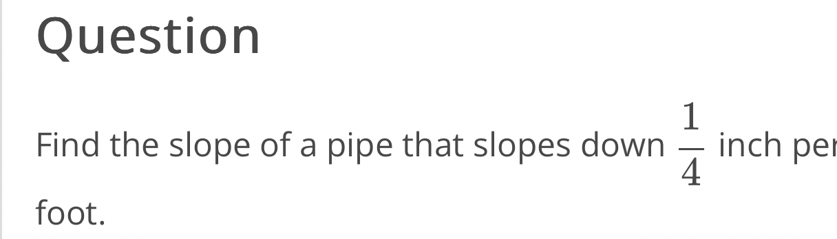 Solved QuestionFind the slope of a pipe that slopes down 14 | Chegg.com