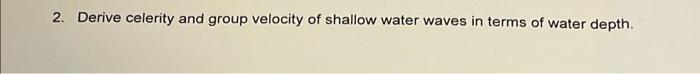Solved 2. Derive celerity and group velocity of shallow | Chegg.com