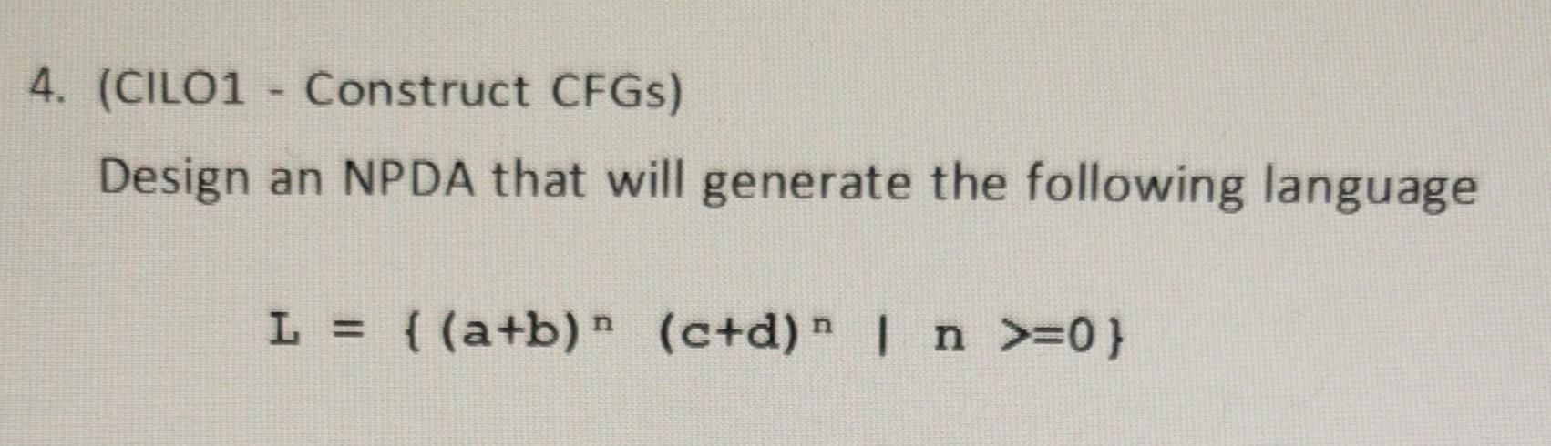 Solved 4. (CILO1 - Construct CFGS) Design an NPDA that will | Chegg.com