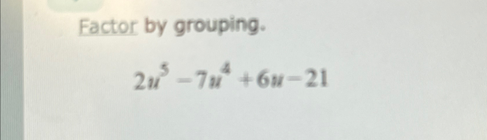 Solved Factor by grouping.2u5-7u4+6u-21 | Chegg.com