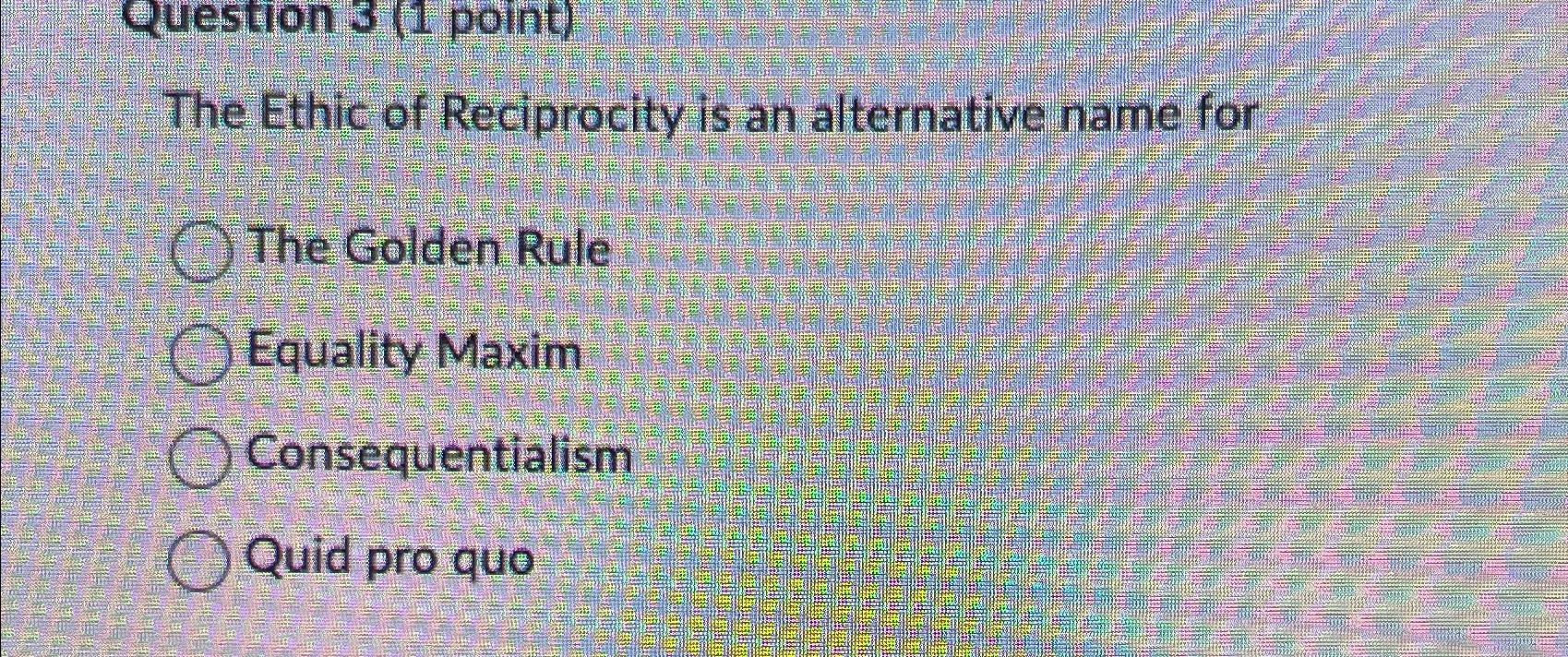 Solved Question 3 (1 ﻿point)The Ethic of Reciprocity is an | Chegg.com