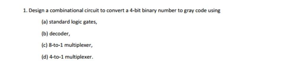 Solved 1. Design a combinational circuit to convert a 4-bit | Chegg.com