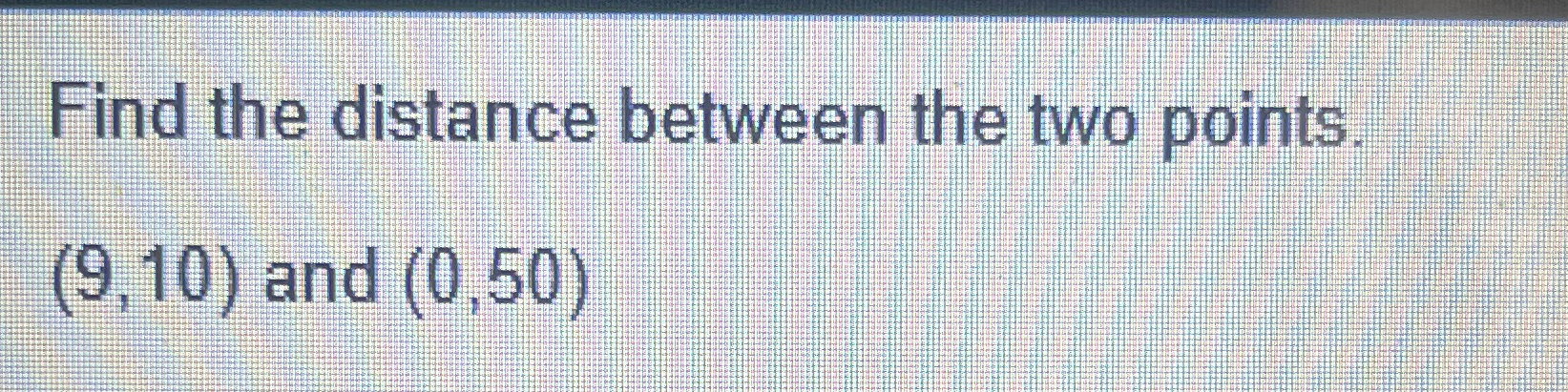 Solved Find the distance between the two points. (9,10) ﻿and | Chegg.com