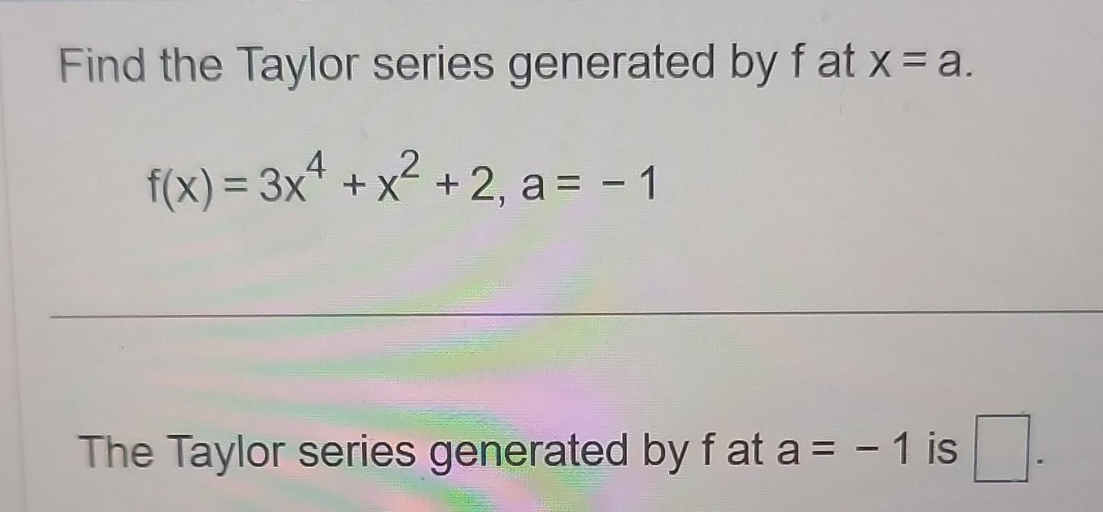 Solved Find the Taylor series generated by f at x=a. | Chegg.com Solved Find the Taylor series generated by f at x=a. | Chegg.com