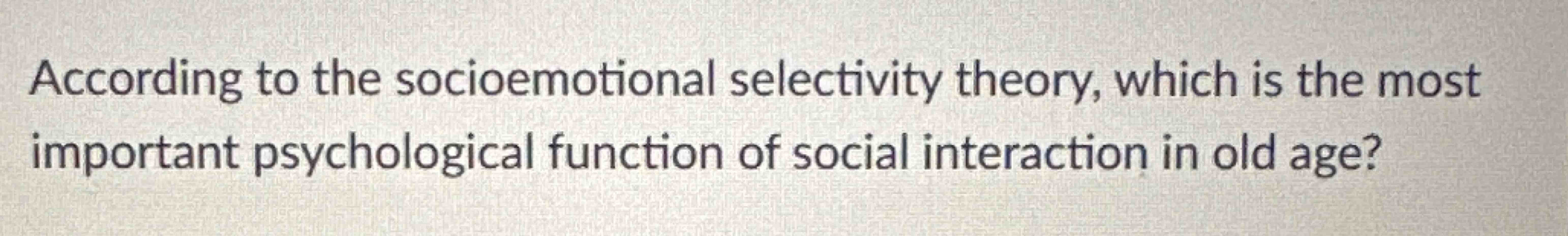 Solved According to the socioemotional selectivity theory, | Chegg.com
