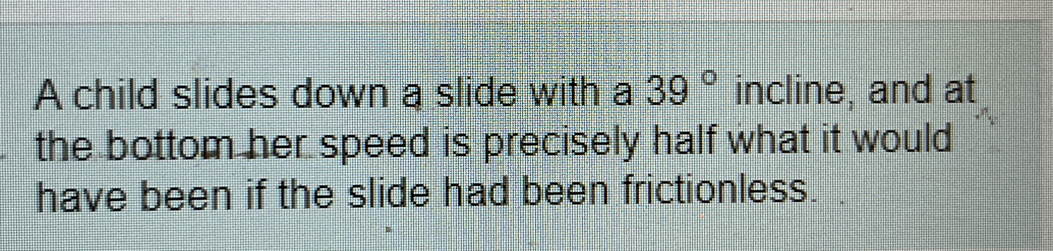 Solved A child slides down a slide with a 39° ﻿incline, and | Chegg.com
