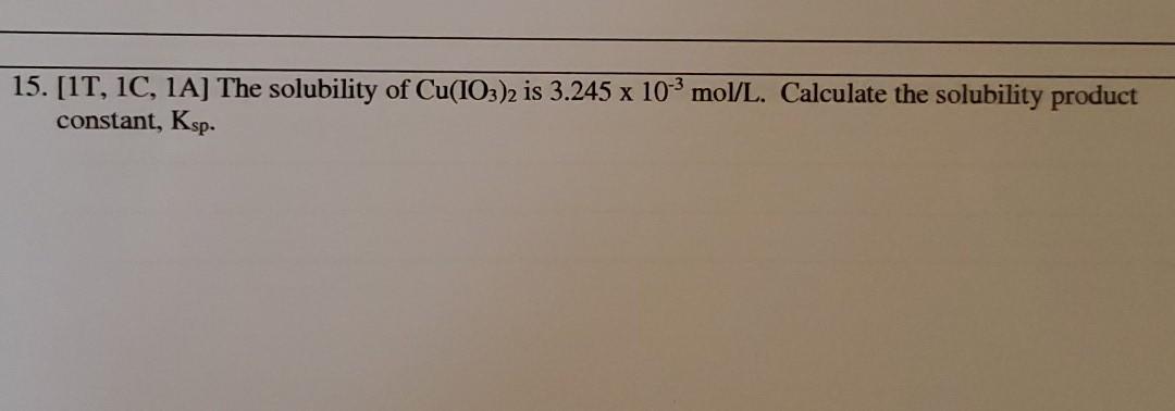 Solved 15. [1T, 1C, 1A] The solubility of Cu(IO3)2 is 3.245 | Chegg.com