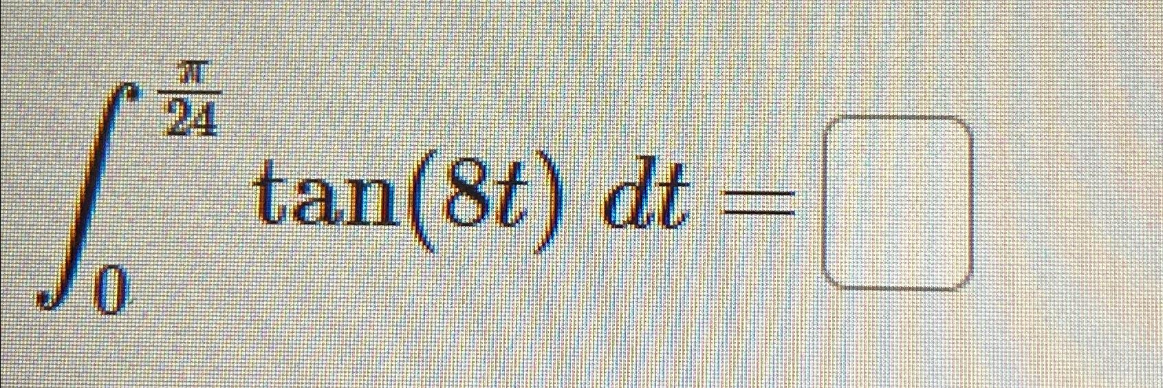 Solved ∫0π24tan(8t)dt= | Chegg.com