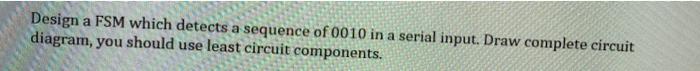Solved Design a FSM which detects a sequence of 0010 in a | Chegg.com