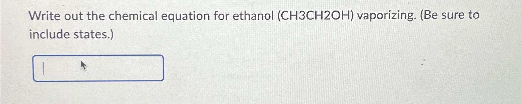 Solved Write out the chemical equation for ethanol ) | Chegg.com