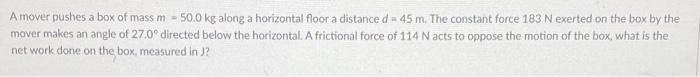 Solved A mover pushes a box of mass m - 50.0 kg along a | Chegg.com