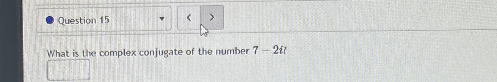 Solved What is the complex conjugate of the number 7-2i ? | Chegg.com