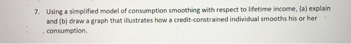 Solved 7. Using a simplified model of consumption smoothing | Chegg.com