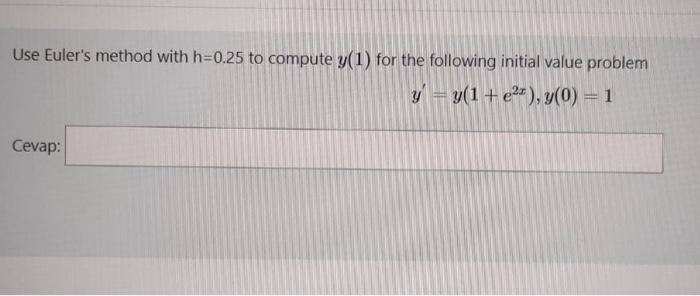 Solved Use Euler's method with h=0.25 to compute y(1) for | Chegg.com
