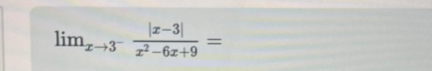 Solved limx→3-|x-3|x2-6x+9= | Chegg.com
