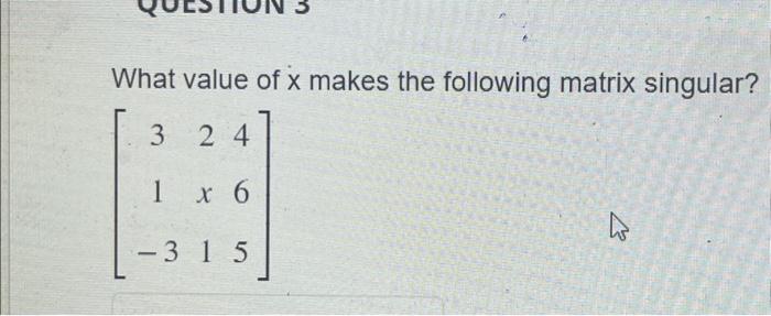 Solved What value of x makes the following matrix singular? | Chegg.com