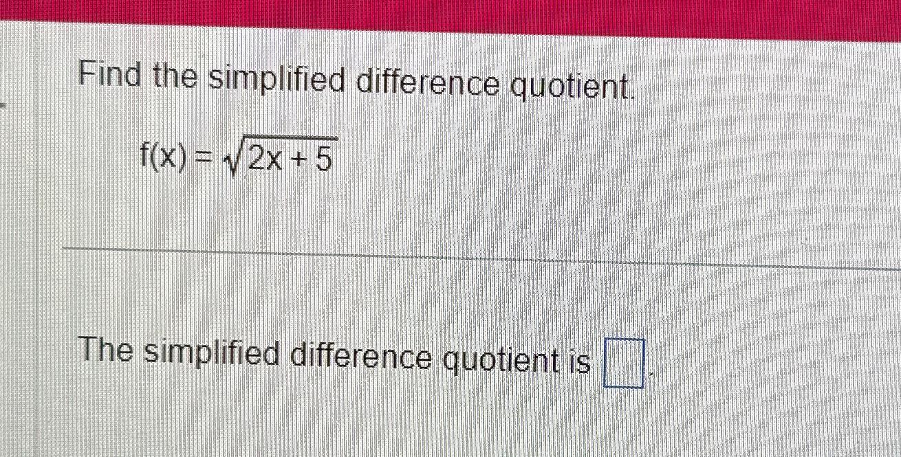 Solved Find the simplified difference quotient.f(x)=2x+52The | Chegg.com