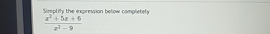 Solved Simplify the expression below completelyx2+5x+6x2-9 | Chegg.com