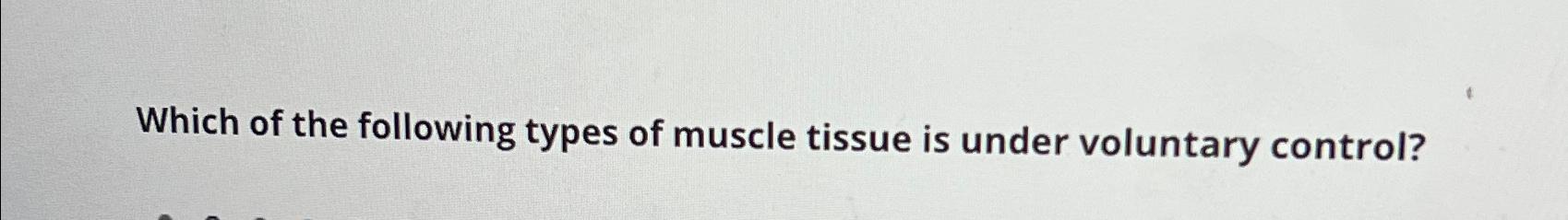 Solved Which of the following types of muscle tissue is | Chegg.com