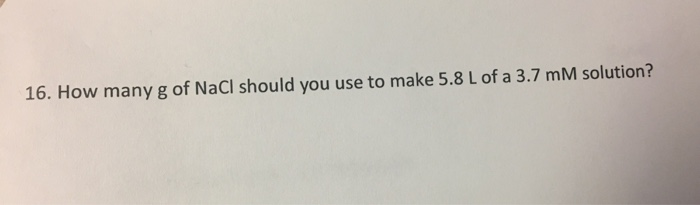 Solved 16 How Many G Of NaCl Should You Use To Make 5 8 L Chegg solved-16-how-many-g-of-nacl-should-you-use-to-make-5-8-l-chegg