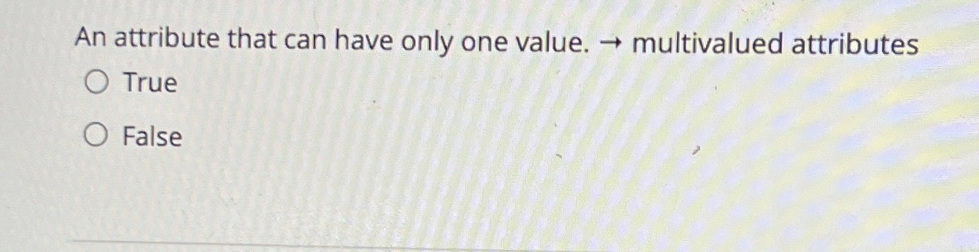 Solved An attribute that can have only one value. → | Chegg.com