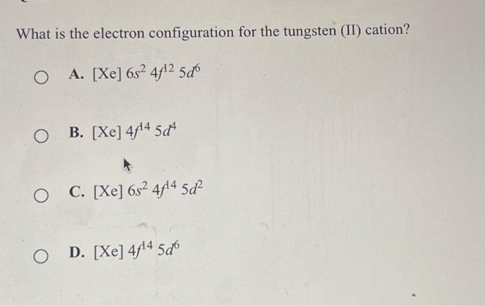 Solved What is the electron configuration for the tungsten | Chegg.com