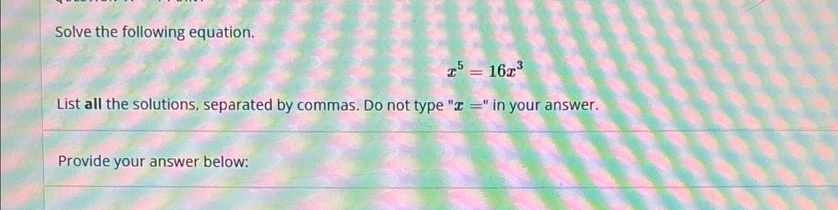 Solved Solve the following equation.x5=16x3List all the | Chegg.com